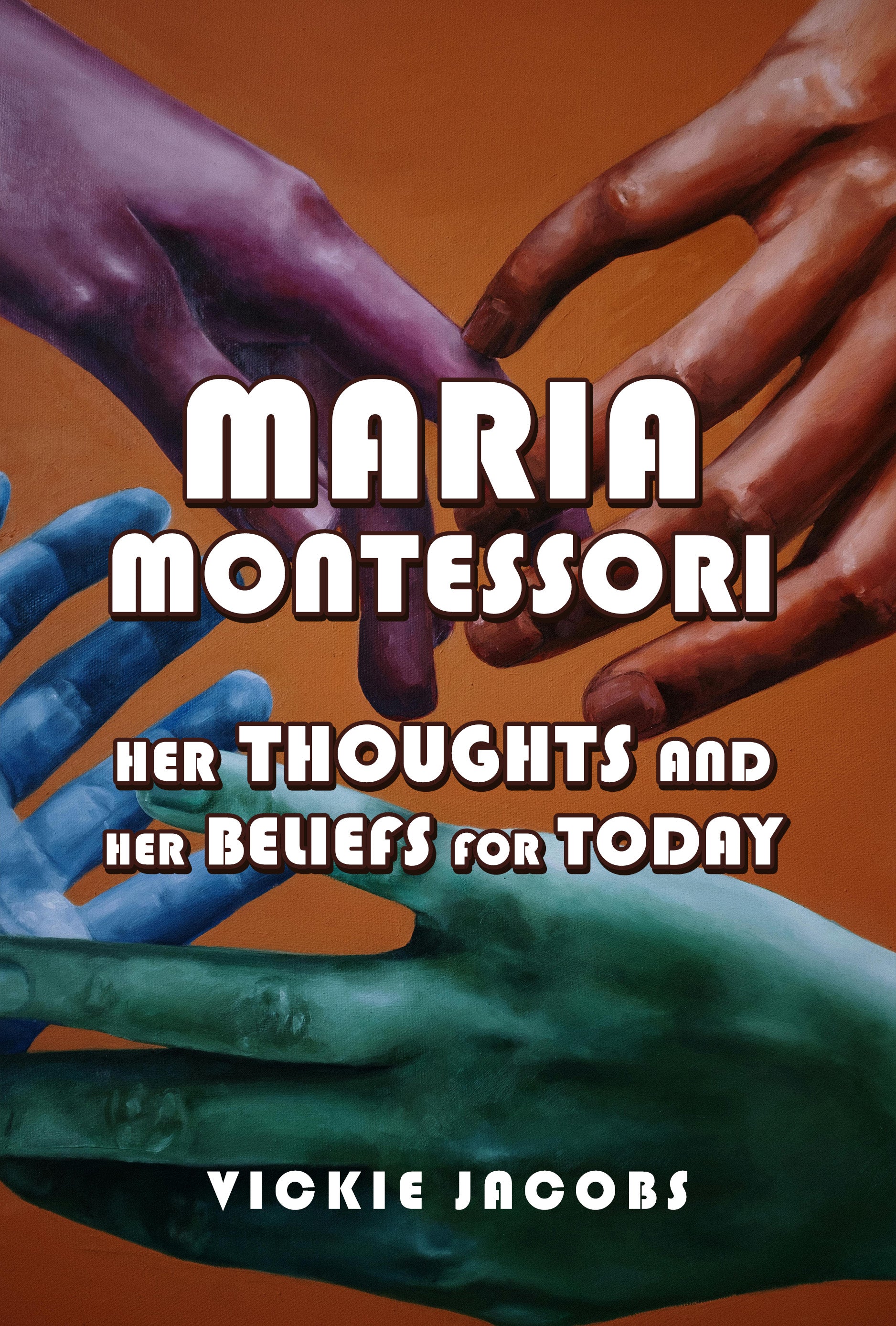 Maria Montessori: Her Thoughts and Her Beliefs for Today – Dorrance ...
