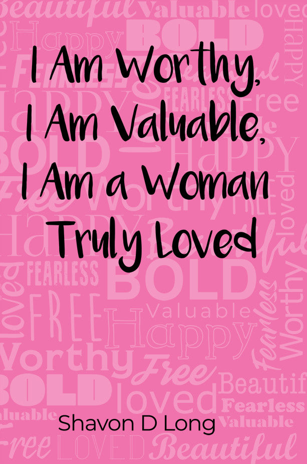 I Am Worthy, I Am Valuable, I Am A Woman Truly Loved – Dorrance Bookstore