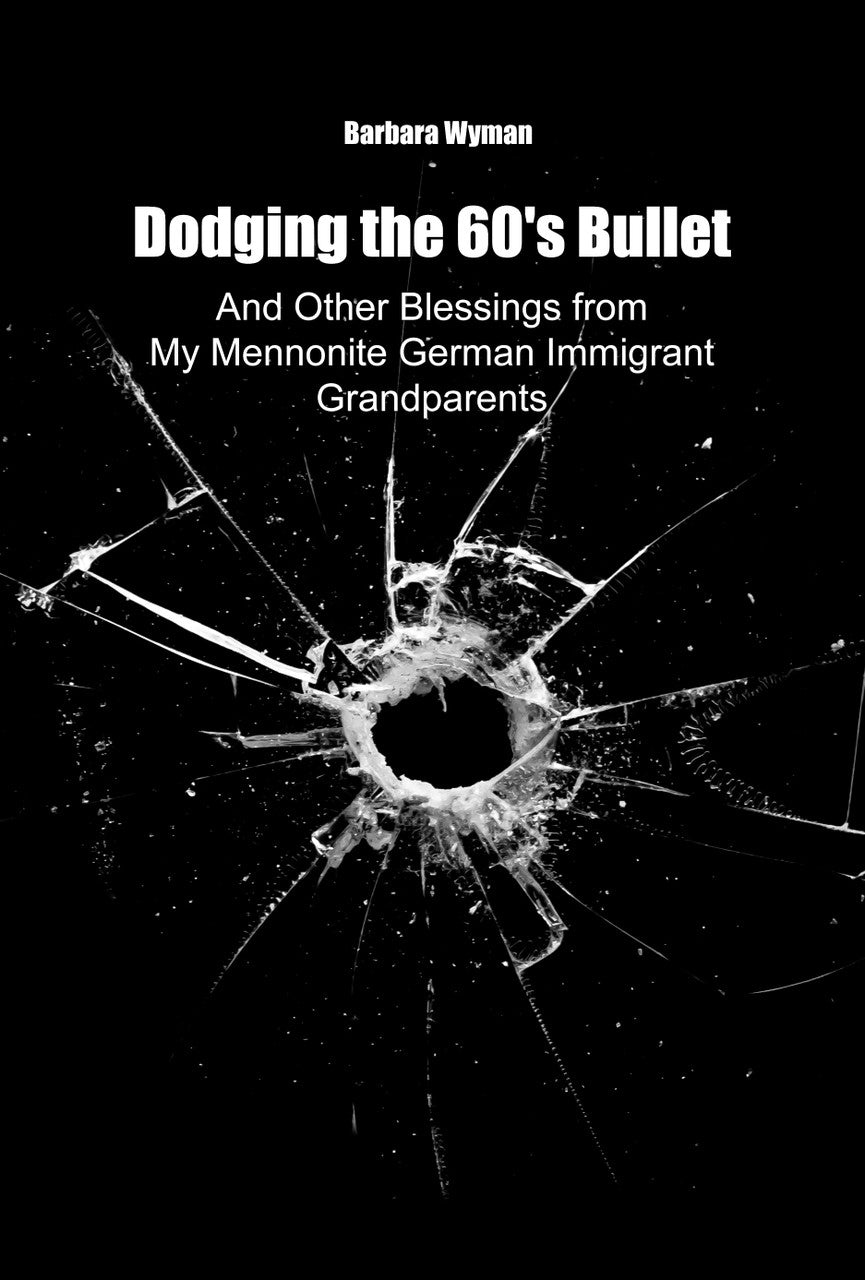 Dodging The 60's Bullet: And Other Blessings From My Mennonite German ...